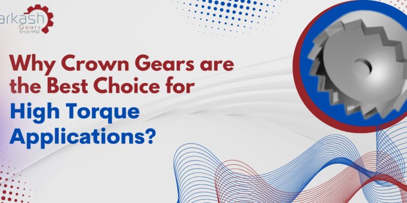 Why Crown Gears are the Best Choice for High Torque Applications?